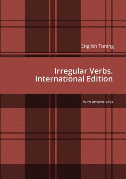 English Tuning. Irregular Verbs. International Edition. With answer keys [Цифровая книга]