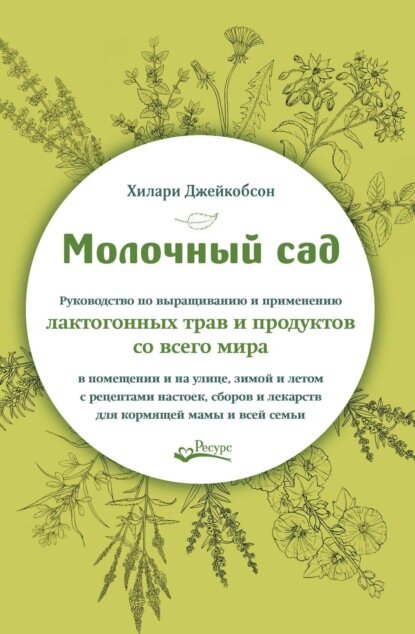 Молочный сад. Руководство по выращиванию и применению лактогонных трав и продуктов со всего мира в помещении и на улице, зимой и летом с рецептами настоек, сборов и лекарств для кормящей мамы и всей семьи [Цифровая книга]