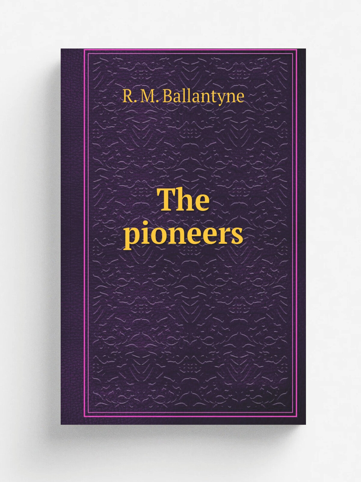 The pioneers | R. M. Ballantyne | 1872 | London : J. Nisbet | Репринт