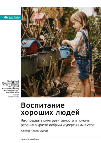 Ключевые идеи книги: Воспитание хороших людей. Как прервать цикл реактивности и помочь ребенку вырасти добрым и уверенным в себе. Хантер Кларк-Филдс [Цифровая книга]