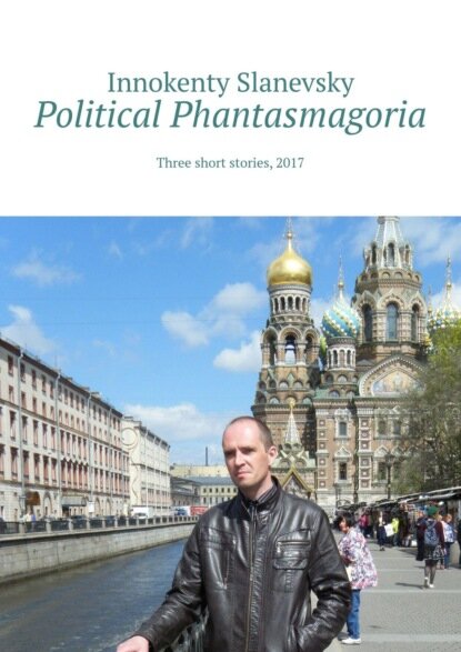 Political Phantasmagoria. Three short stories, 2017 [Цифровая книга]