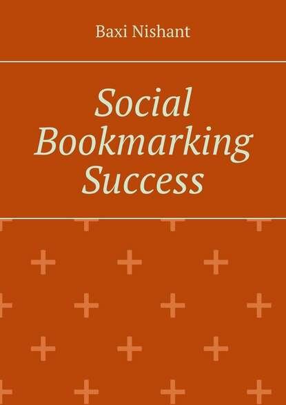 Social Bookmarking Success [Цифровая книга]