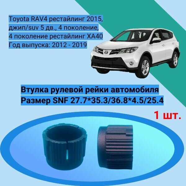 Втулка рулевой рейки автомобиля Toyota RAV4 рестайлинг 2015, джип/suv 5 дв, 4 поколение, 4 поколение рестайлинг XA40 Год выпуска: 2012 - 2019 Размер SNF 27.7*35.3/36.8*4.5/25.4