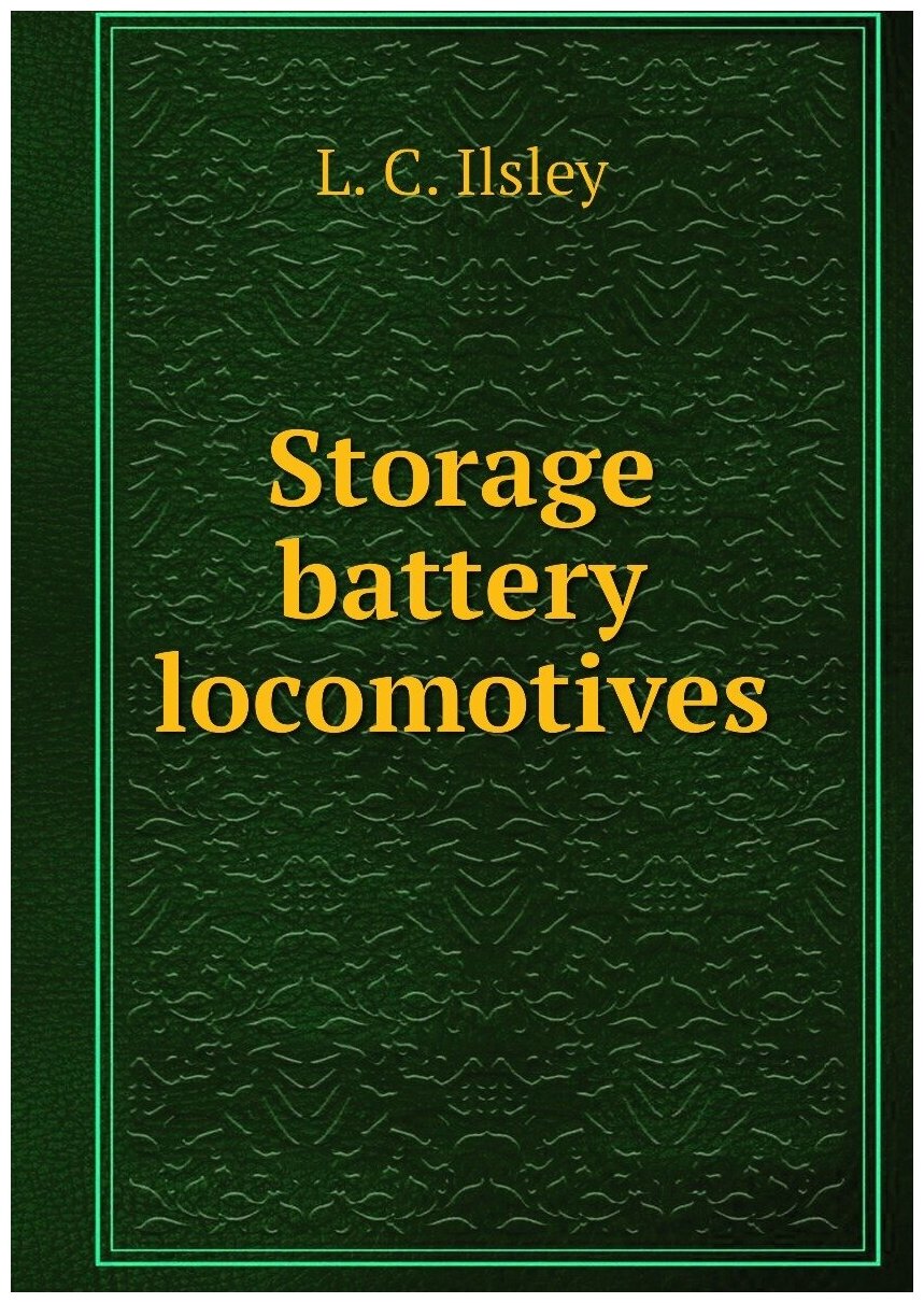 Storage battery locomotives | L. C. Ilsley | 1920 | Washington Govt. Print. Off. | Репринт — фото 1