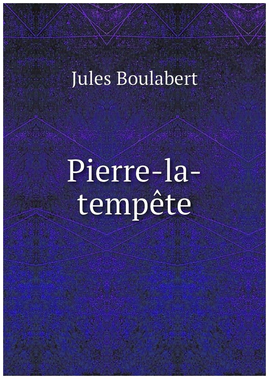 Pierre-la-temp. te | Jules Boulabert | 1900 | Paris : Degorge-Cadot | Репринт — фото 1