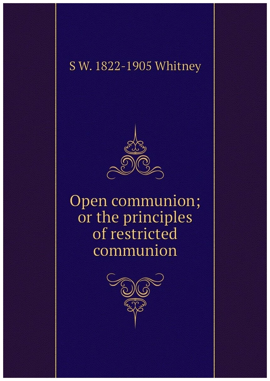 Open communion; or the principles of restricted communion