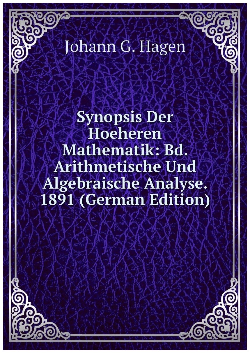 Synopsis Der Hoeheren Mathematik: Bd. Arithmetische Und Algebraische Analyse. 1891 (German Edition)