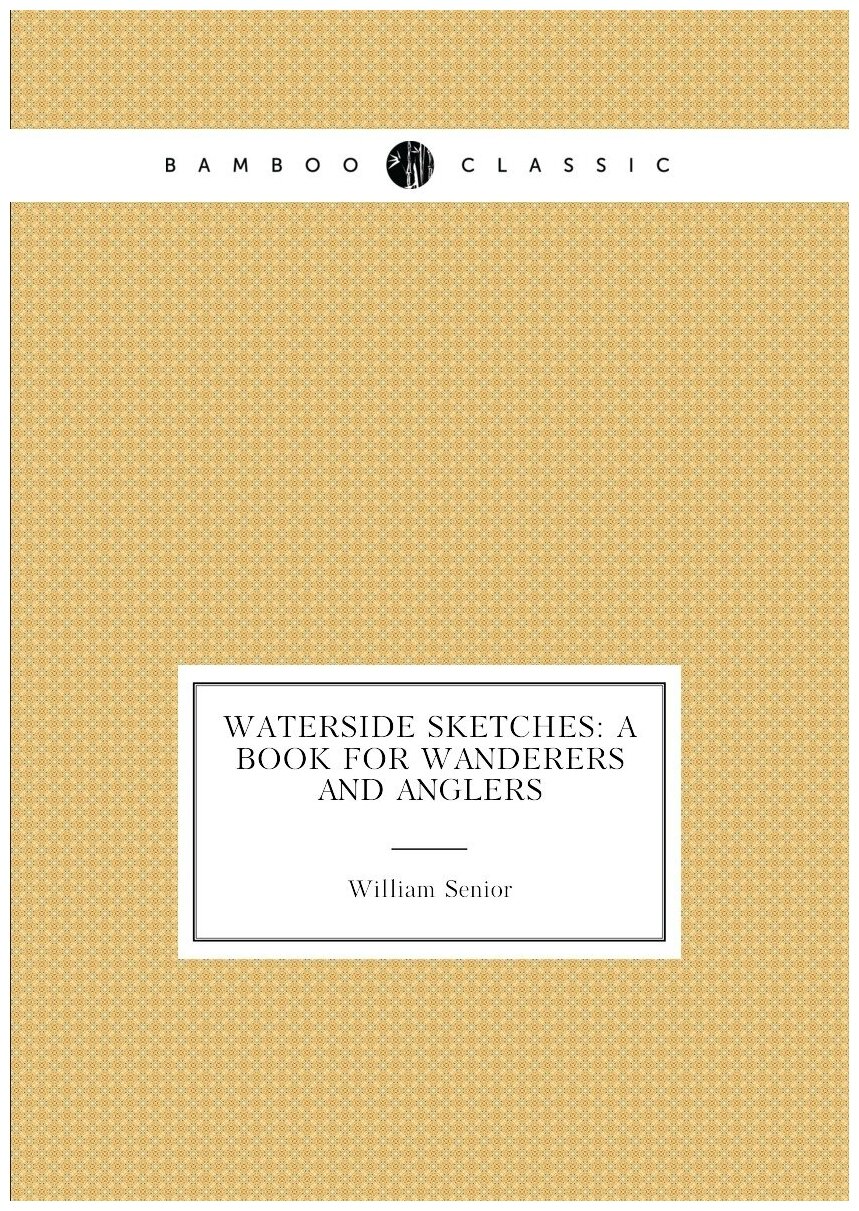 Waterside Sketches: A Book for Wanderers and Anglers