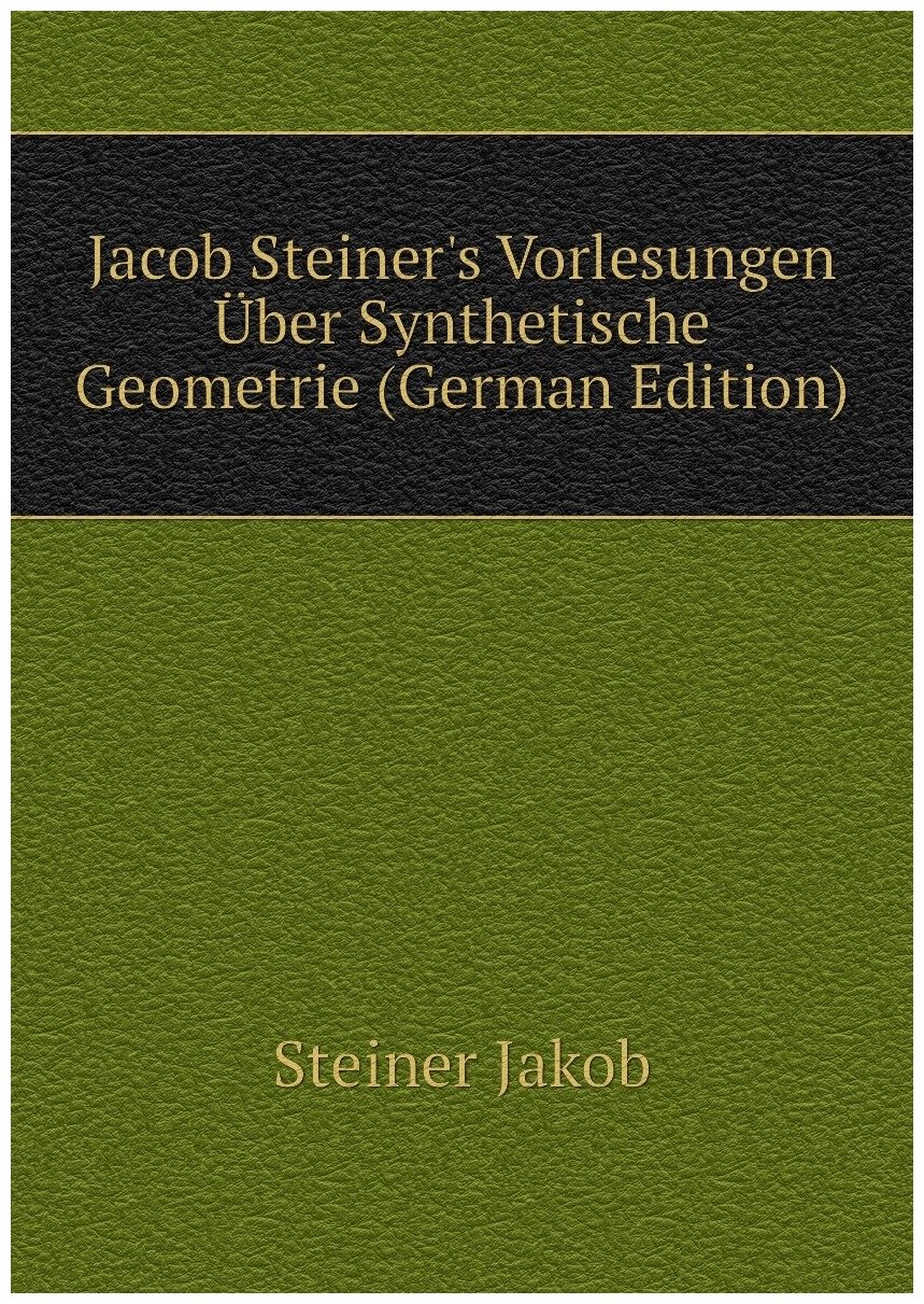 Jacob Steiner's Vorlesungen . ber Synthetische Geometrie (German Edition)