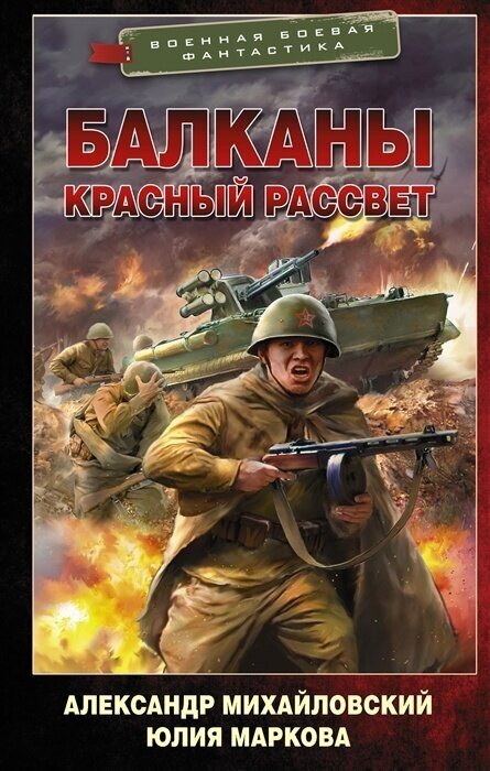 Книга АСТ Военная боевая фантастика Михайловский А. Б. Маркова Ю. В. Балканы. Красный рассвет, 2022, cтраниц 384