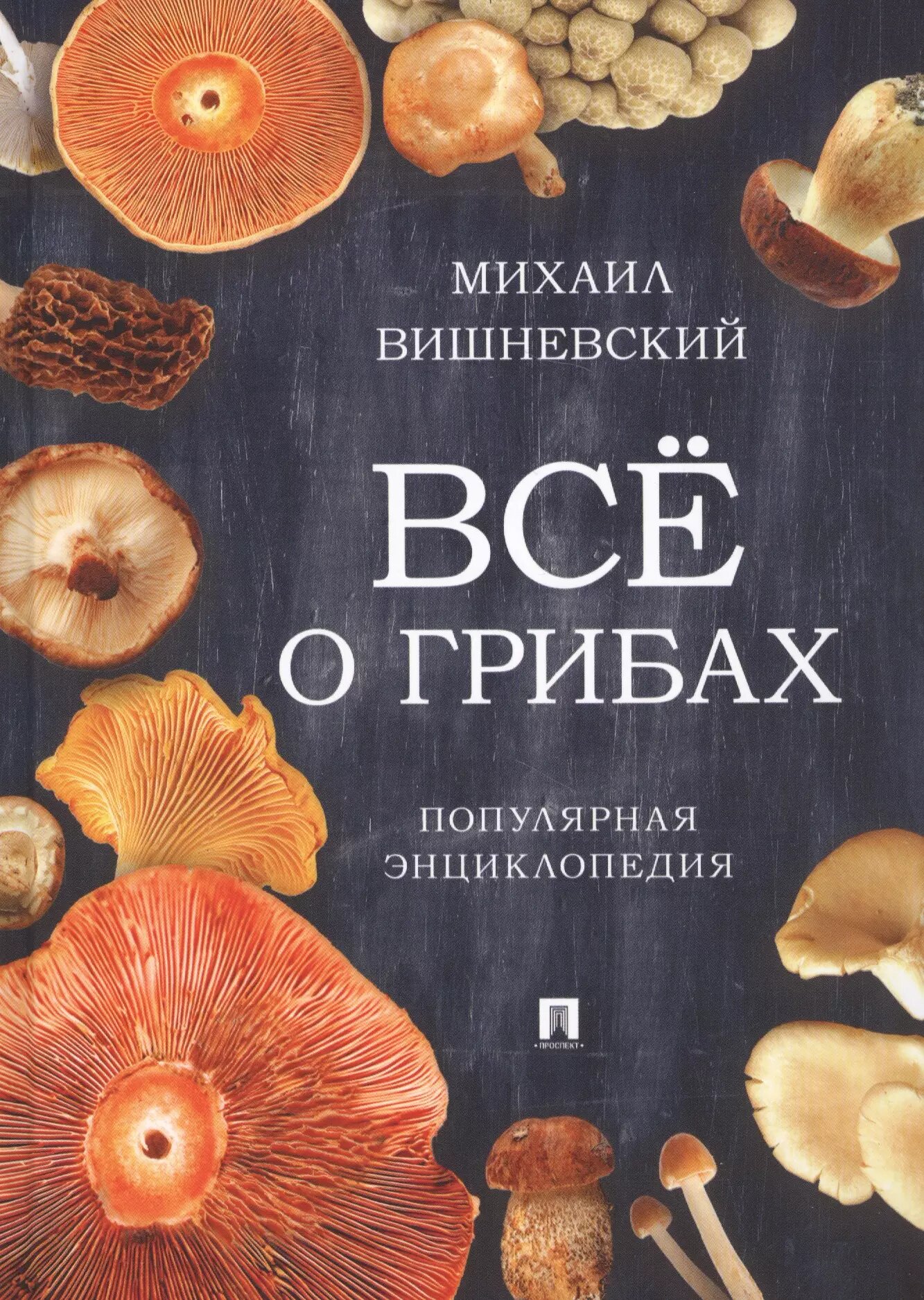Все о грибах. Популярная энциклопедия. (Михаил Вишневский)