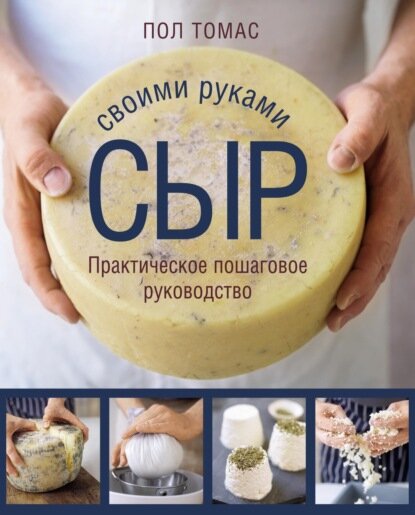 Сыр своими руками. Практическое пошаговое руководство [Цифровая книга]