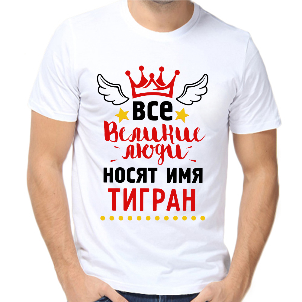 Футболка все великие люди носят имя тигран