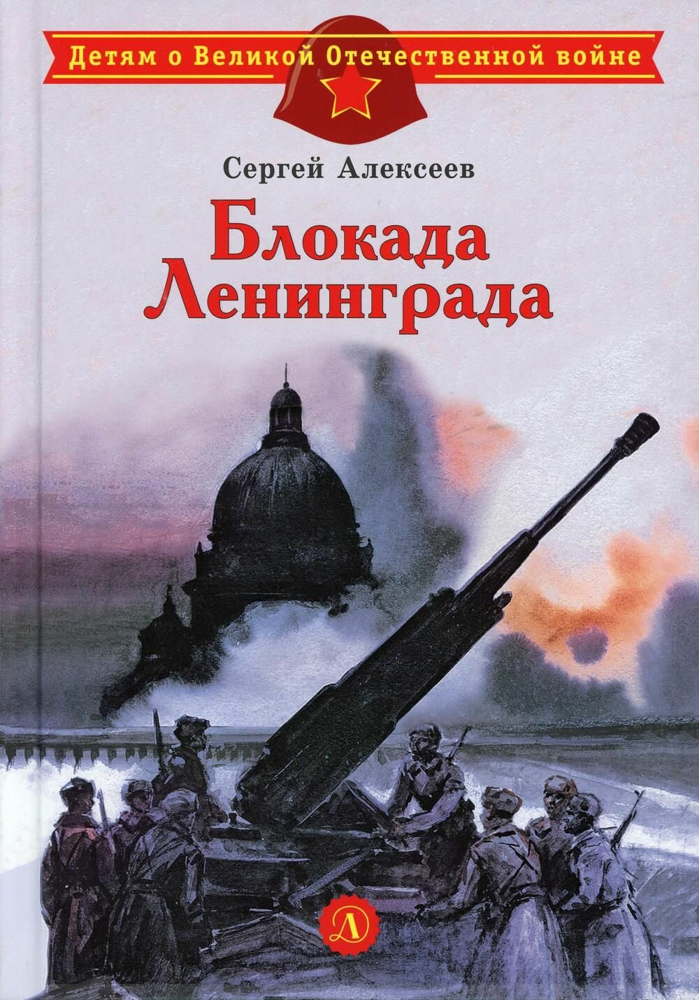 Книга Детская литература Детям о Великой Отечественной войне, Алексеев С. П, "Блокада Ленинграда"
