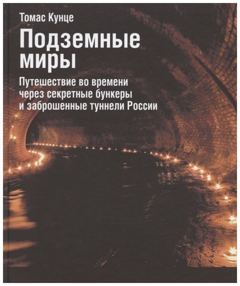 Подземные миры. Путешествие во времени через секретные бункеры и заброшенные туннели России
