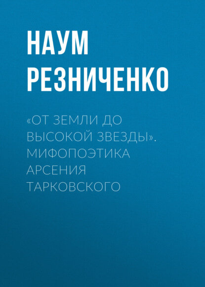 «От земли до высокой звезды». Мифопоэтика Арсения Тарковского [Цифровая книга]