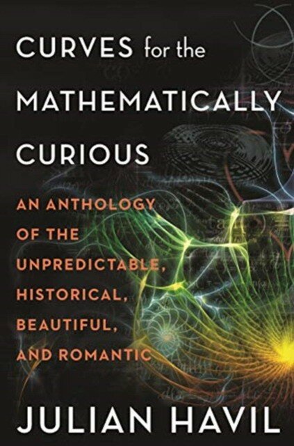 Havil Julian "Curves for the Mathematically Curious: An Anthology of the Unpredictable, Historical, Beautiful, and Romantic"