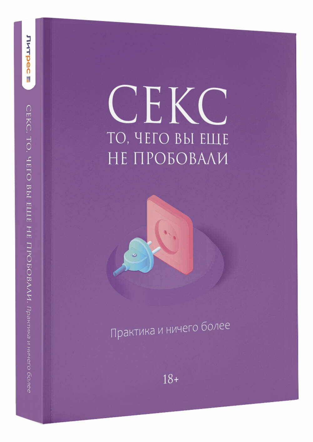 Секс. То, чего вы еще не пробовали. Практика и ничего более АСТ