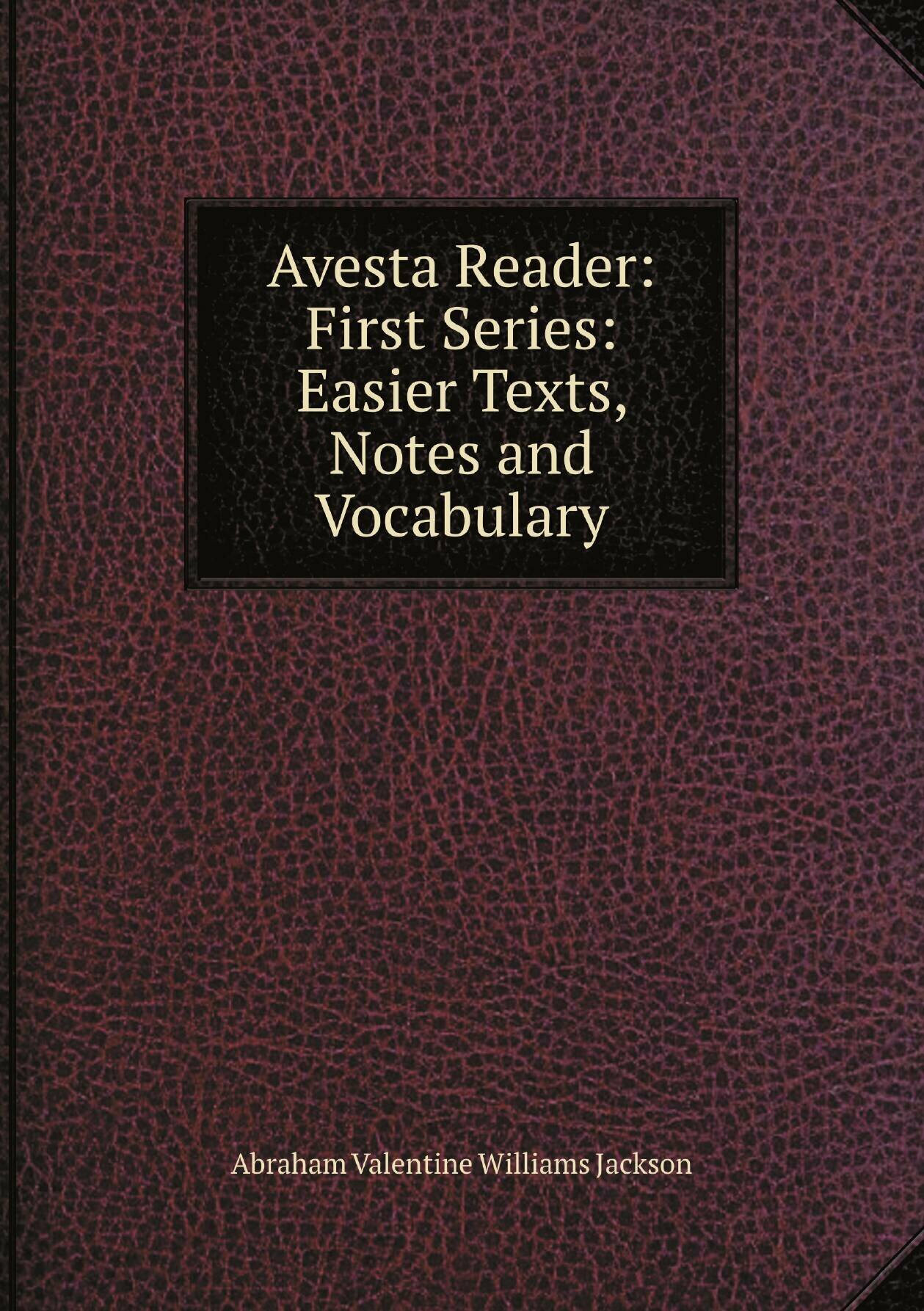 Avesta Reader: First Series: Easier Texts, Notes and Vocabulary