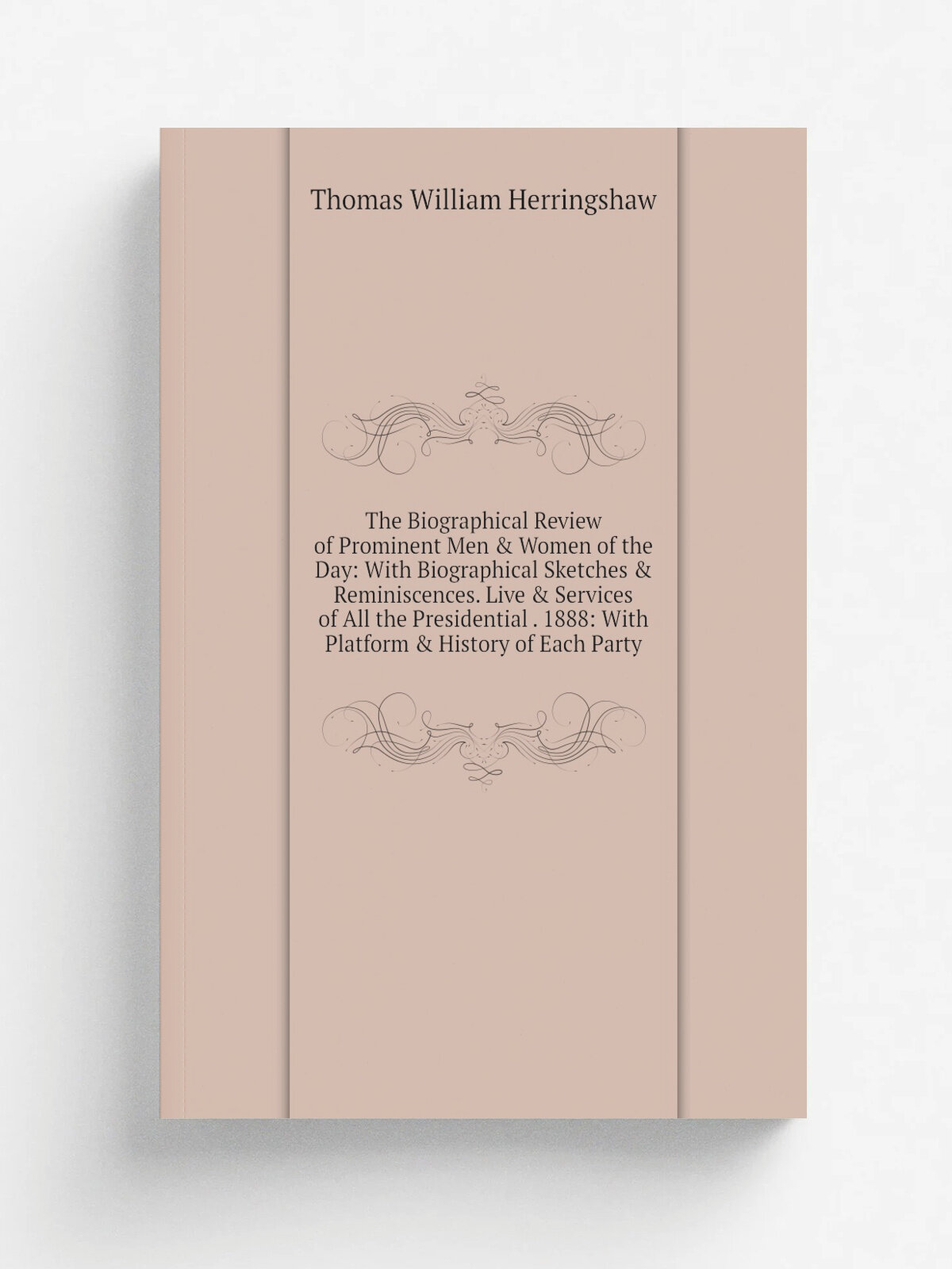 The Biographical Review of Prominent Men & Women of the Day: With Biographical Sketches & Reminiscences. Live & Services of All the Presidential . 18…