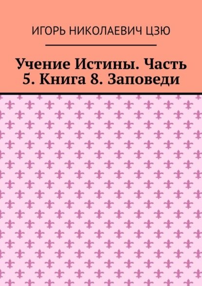 Учение Истины. Часть 5. Книга 8. Заповеди [Цифровая книга]