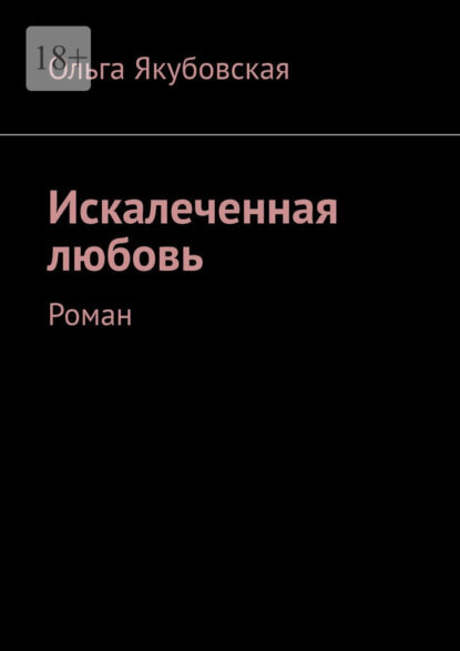 Искалеченная любовь. Роман [Цифровая книга]