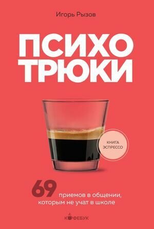 Кофебук. Психотрюки. 69 приемов в общении, которым не учат в школе