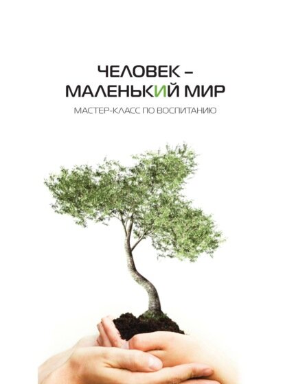 Человек – маленький мир. Мастер-класс по воспитанию [Цифровая книга]