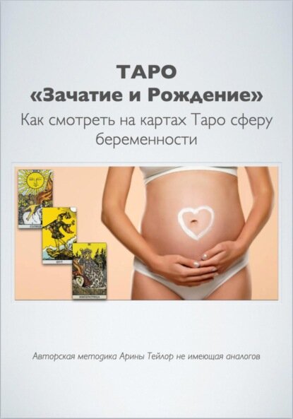 Таро «Зачатие и Рождение». Как на картах смотреть сферу беременности. Авторская методика Арины Тейлор, не имеющая аналогов [Цифровая книга]