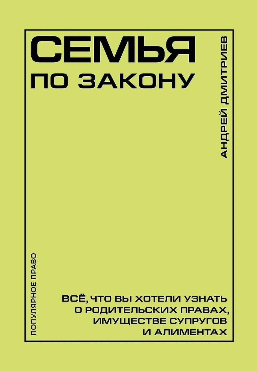 Семья по закону. Все, что вы хотели узнать о родительских правах, имуществе супругов и алиментах. Андрей Дмитриев. АСТ, Москва