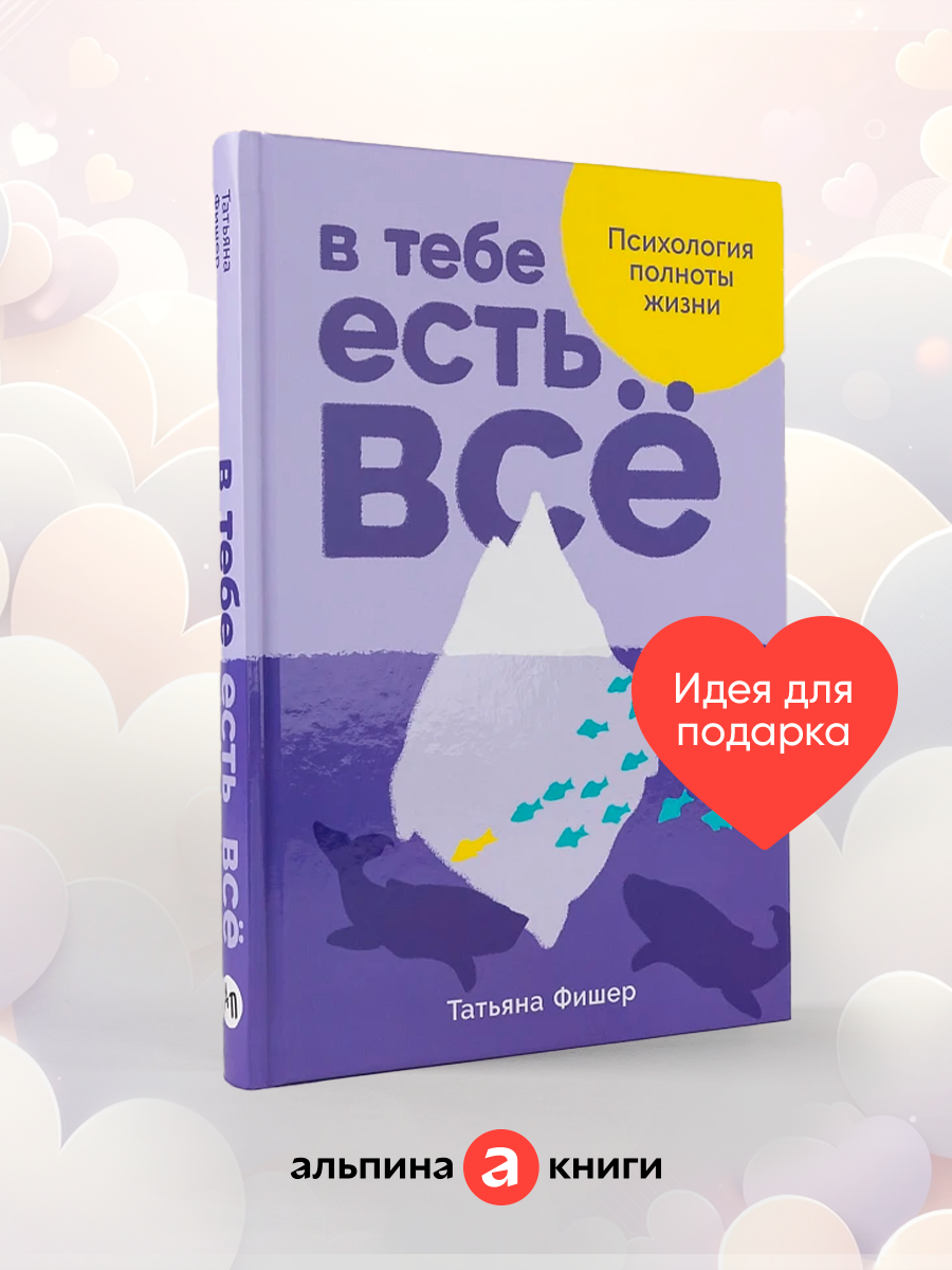 Книга "В тебе есть всё: Психология полноты жизни"/ Издательство: Альпина Паблишер | Фишер Татьяна