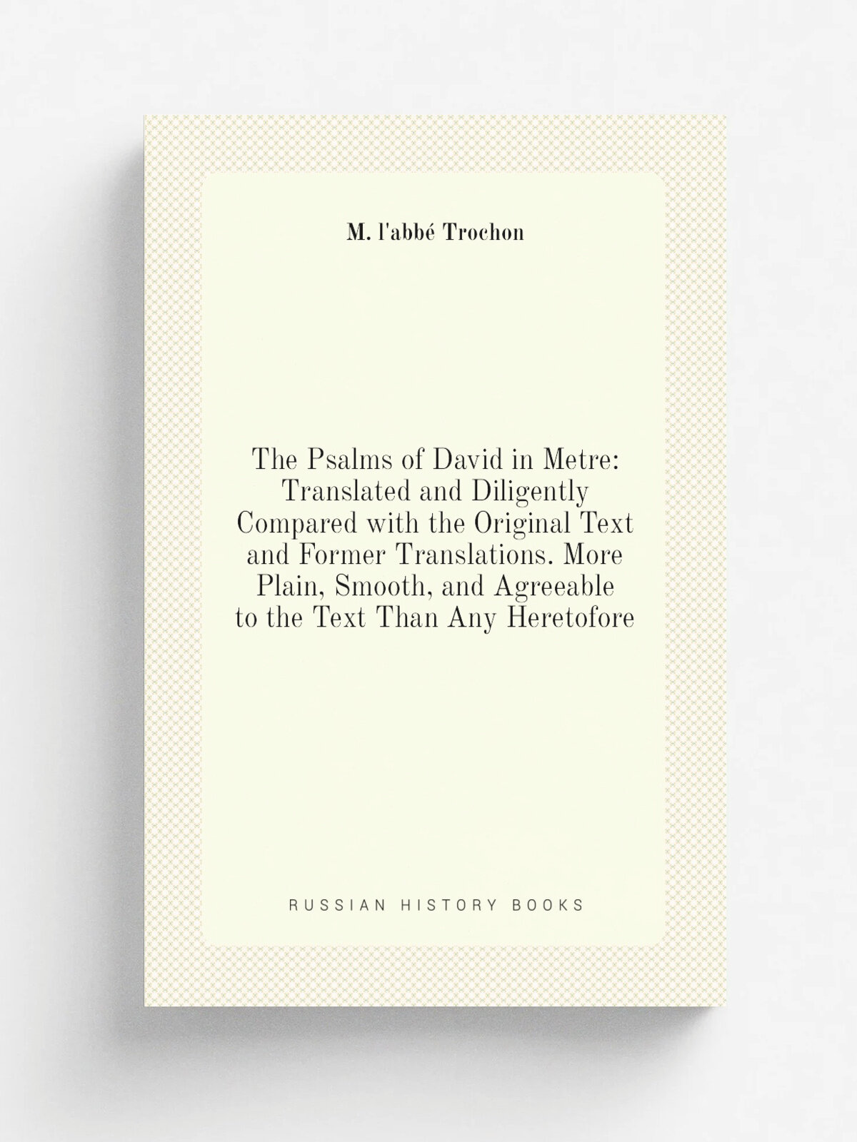 The Psalms of David in Metre: Translated and Diligently Compared with the Original Text and Former Translations. More Plain, Smooth, and Agreeable to…