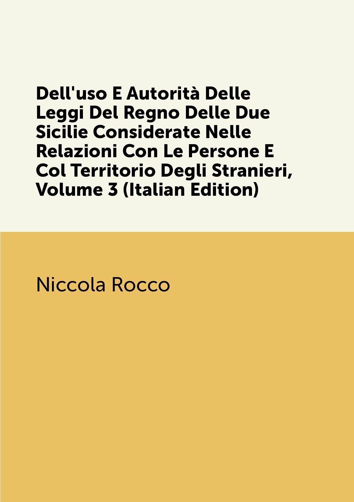 "Dell'uso E Autorità Delle Leggi Del Regno Delle Due Sicilie Considerate Nelle Relazioni Con Le Persone E Col Territorio Degli Stranieri, Volume 3 (I…