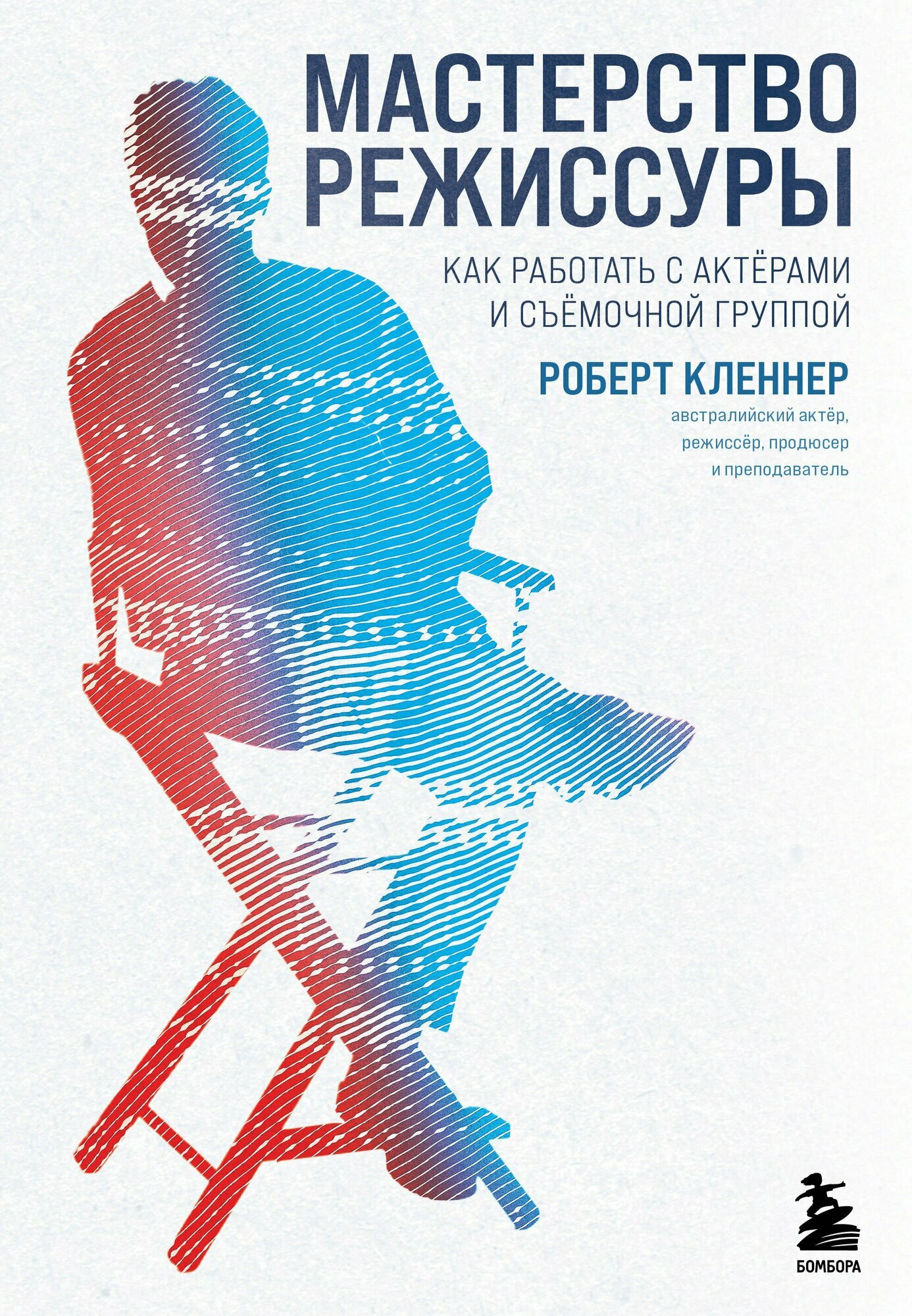 Книга: "Мастерство режиссуры. Как работать с актерами и съемочной группой" от Кленнер Р, русский язык, Кино. Телевидение