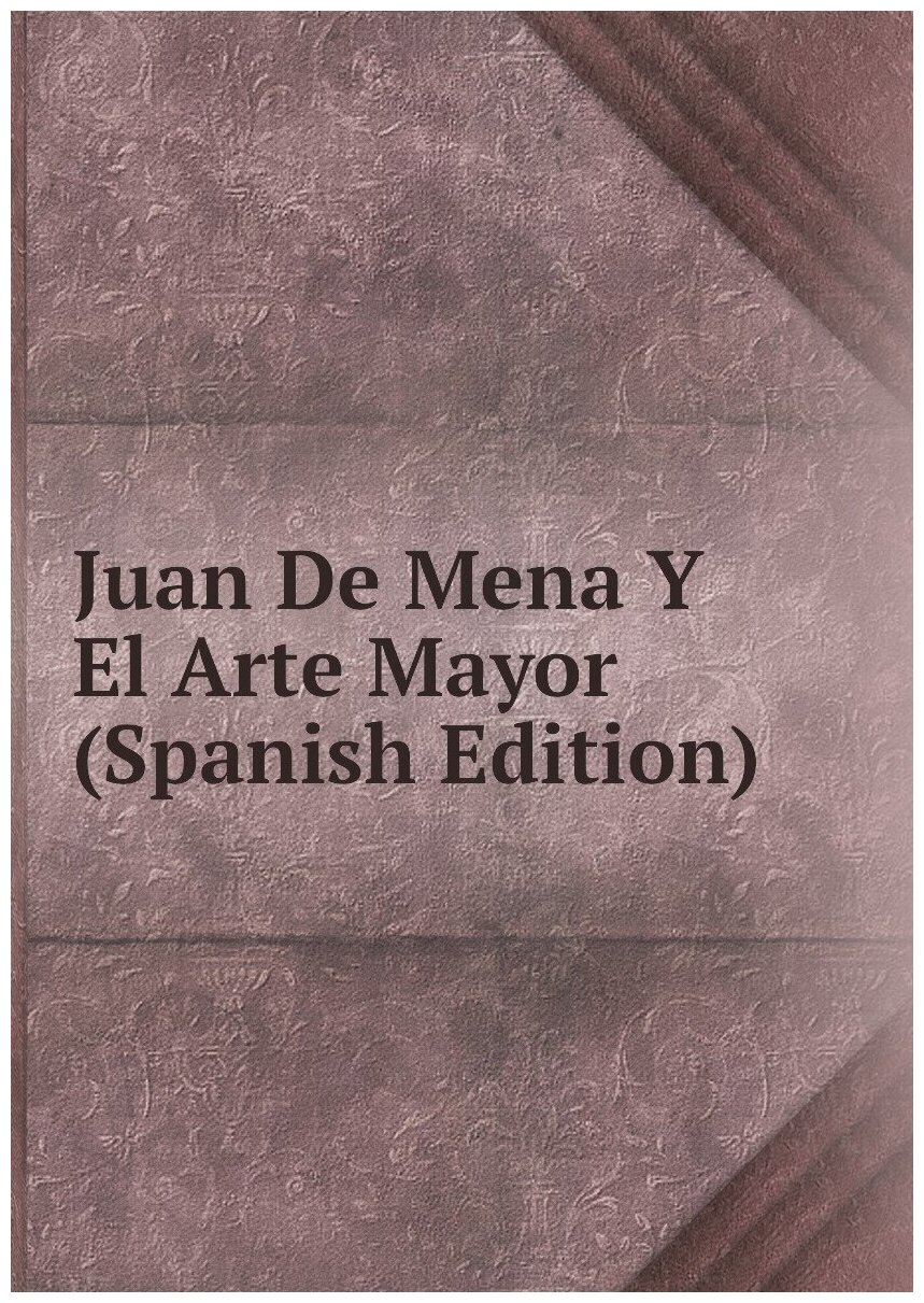 Juan De Mena Y El Arte Mayor (Spanish Edition)