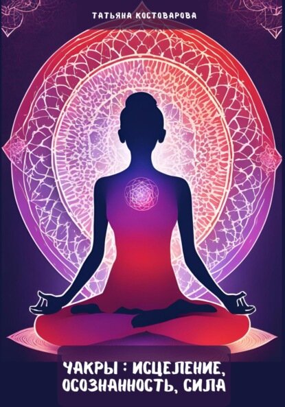 Чакры: Исцеление, осознанность сила [Цифровая книга]
