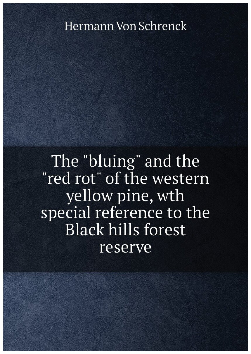 The "bluing" and the "red rot" of the western yellow pine, wth special reference to the Black hills forest reserve