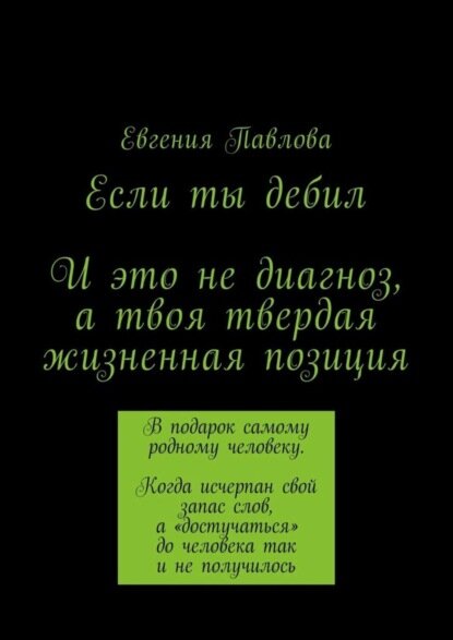 Если ты дебил. И это не диагноз, а твоя твердая жизненная позиция [Цифровая книга]