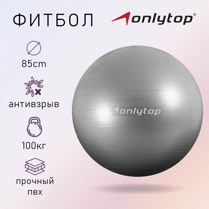 Фитбол ONLYTOP, d 85 см, 1400 г, антивзрыв, цвет серый
