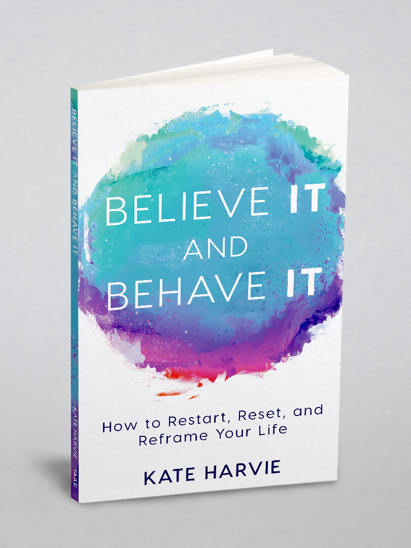 Believe It and Behave It. How to Restart, Reset, and Reframe Your Life