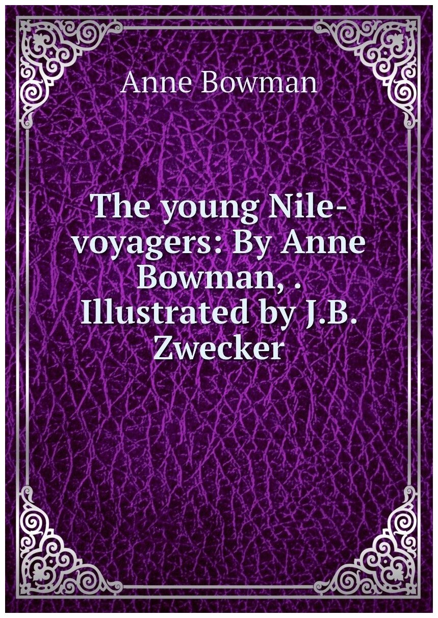The young Nile-voyagers: By Anne Bowman, . Illustrated by J.B. Zwecker