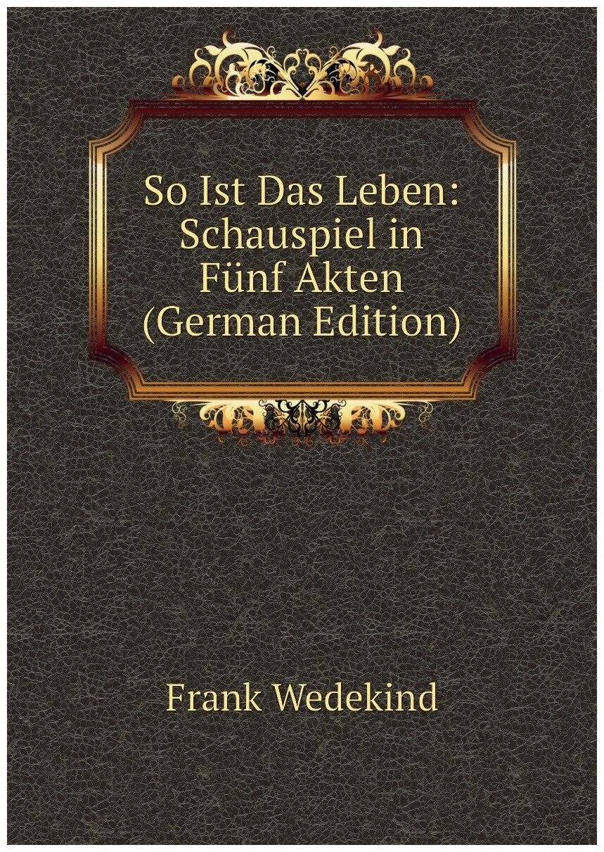 So Ist Das Leben: Schauspiel in Fünf Akten (German Edition)