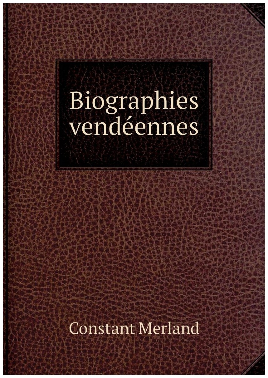 Biographies vend.ennes | Constant Merland | 1883 | Nantes : V. Forest et . Grimaud ; Niort ; E. Forget ; Paris ; J. Gervais | Репринт — фото 1