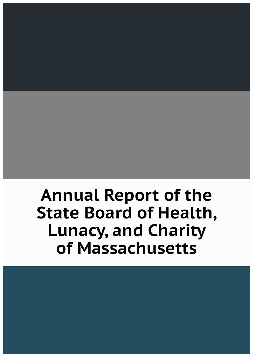 Annual Report of the State Board of Health, Lunacy, and Charity of Massachusetts