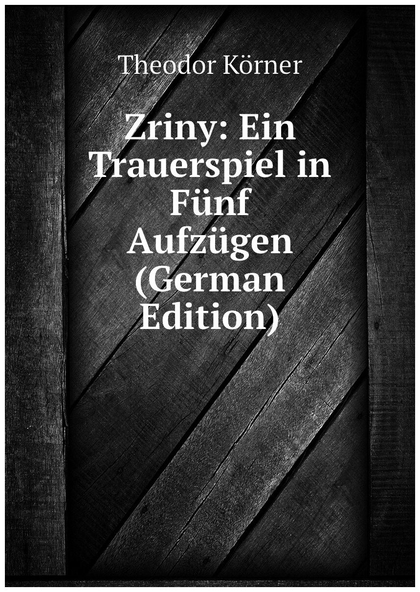 Zriny: Ein Trauerspiel in Fünf Aufzügen (German Edition)