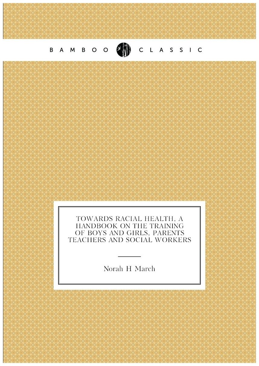 Towards racial health, a handbook on the training of boys and girls, parents teachers and social workers