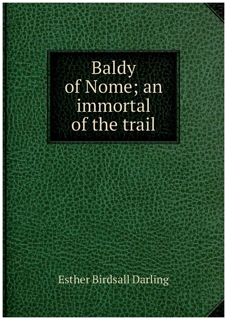 Baldy of Nome; an immortal of the trail