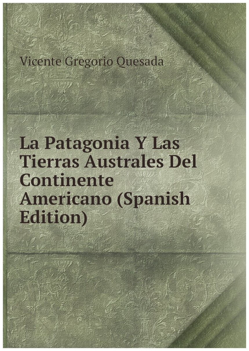 La Patagonia Y Las Tierras Australes Del Continente Americano (Spanish Edition)