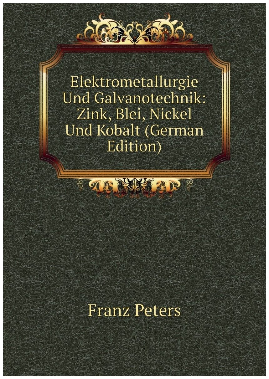 Elektrometallurgie Und Galvanotechnik: Zink, Blei, Nickel Und Kobalt (German Edition)
