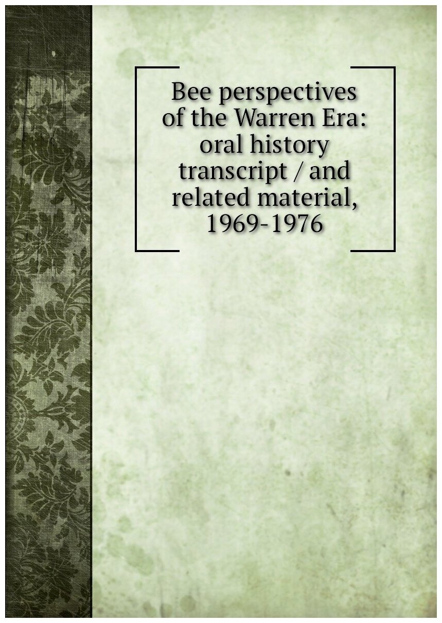 Bee perspectives of the Warren Era: oral history transcript / and related material, 1969-1976
